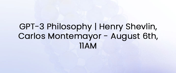 GPT-3 Philosophy | Henry Shevlin, Carlos Montemayor - August 6th, 11AM ...